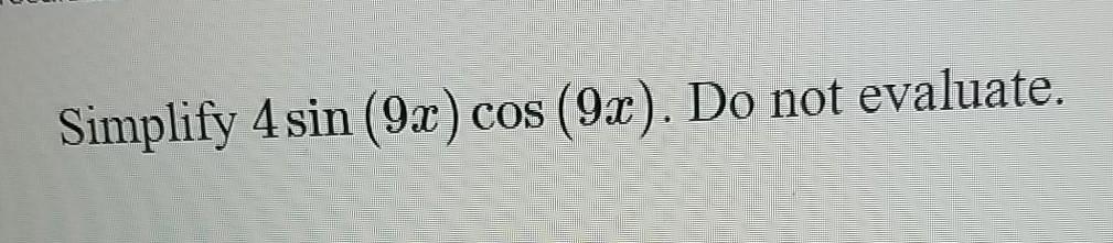 Solved Simplify 4 sin (9x) cos (9x). Do not evaluate. | Chegg.com