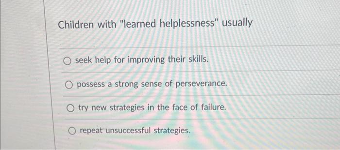 Solved Children with "learned helplessness" usually seek | Chegg.com