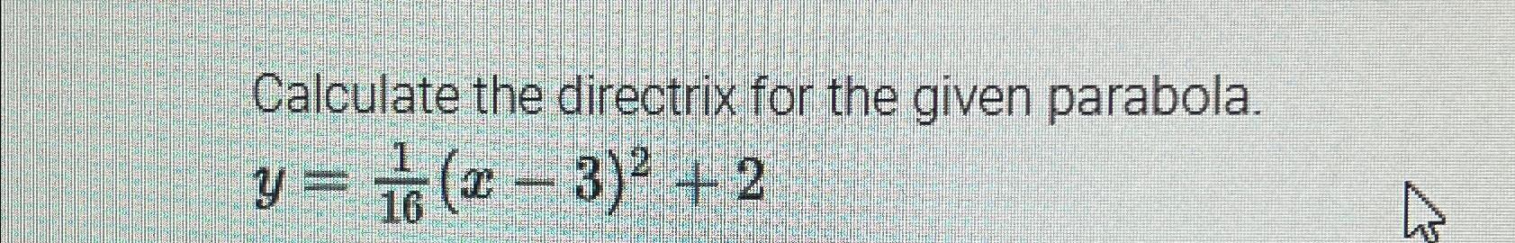 Solved Calculate the directrix for the given | Chegg.com