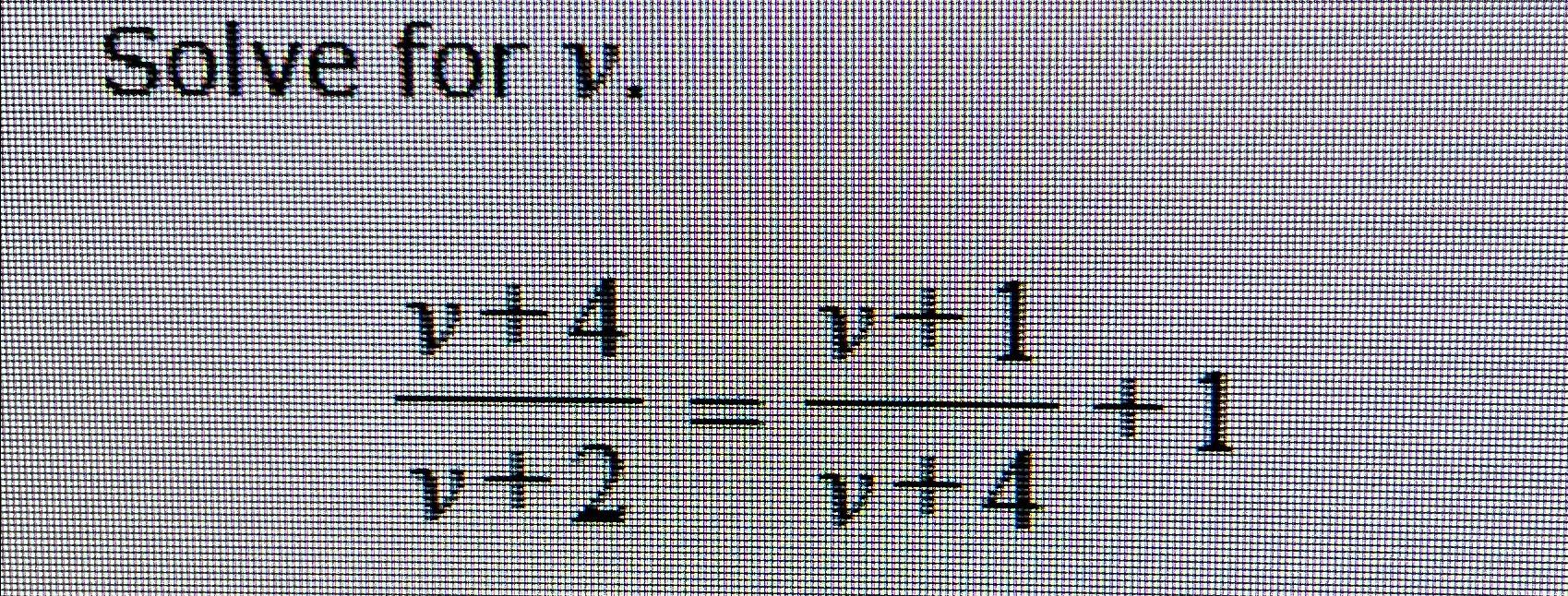 Solved Solve for vv+4v+2=v+1v+4+1 | Chegg.com