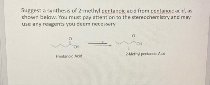 Solved Suggest a synthesis of 2-methyl pentanoic acid from | Chegg.com