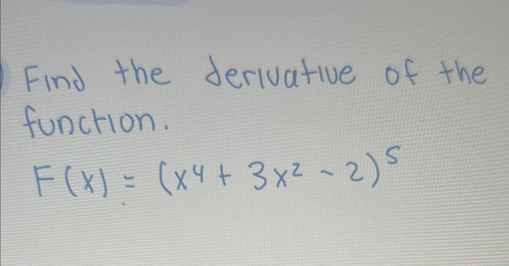 Solved Find the derivative of the function.F(x)=(x4+3x2-2)5 | Chegg.com