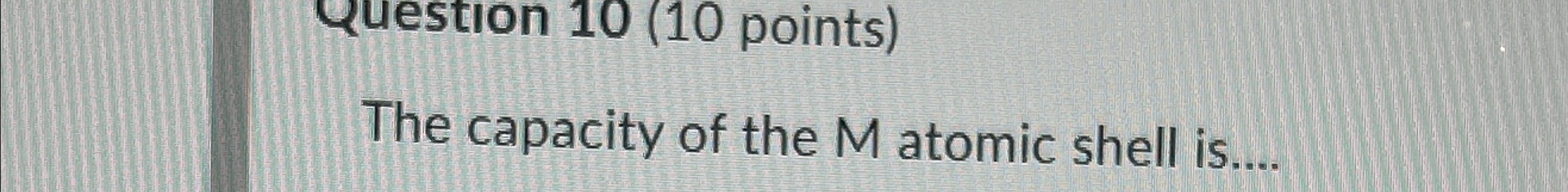Solved The capacity of the M ﻿atomic shell is.... | Chegg.com