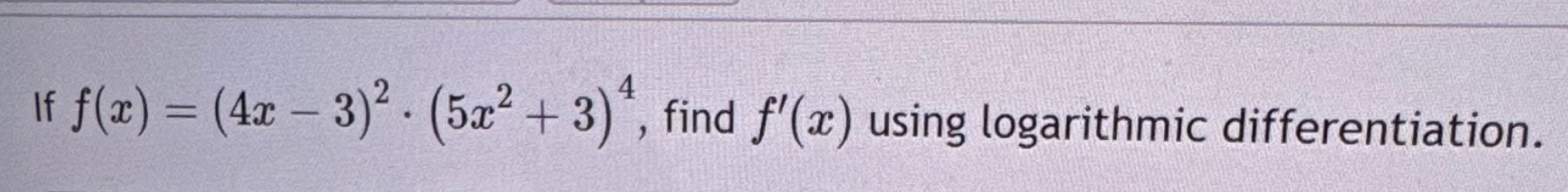 Solved If f(x)=(4x-3)2*(5x2+3)4, ﻿find f'(x) ﻿using | Chegg.com