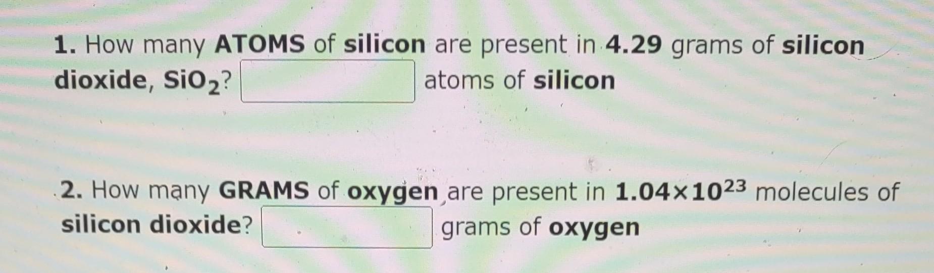 Solved 1. How many ATOMS of silicon are present in 4.29grams | Chegg.com
