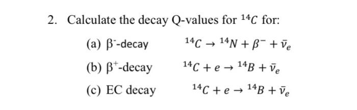Solved 2. Calculate the decay Q-values for 14C for: (a) | Chegg.com