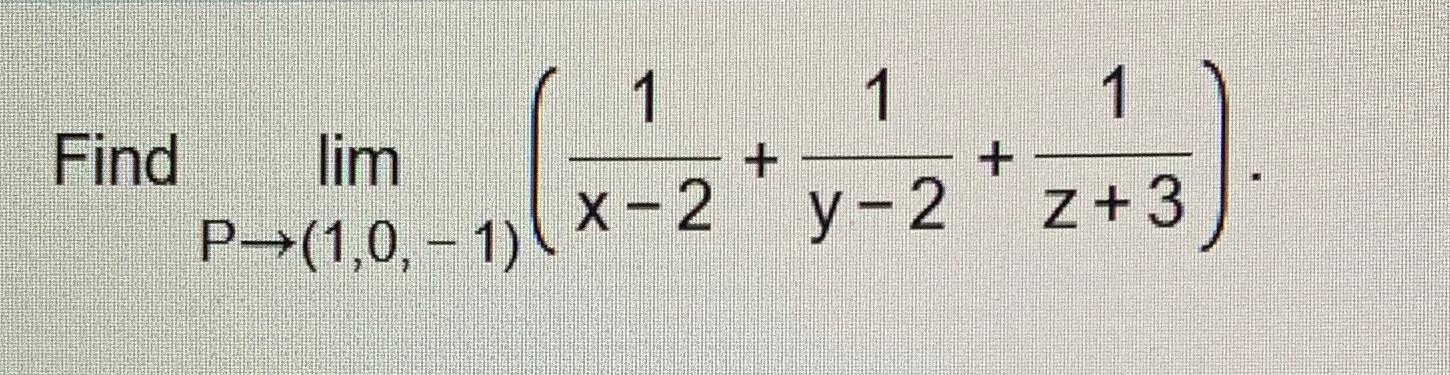Solved Find limP→(1,0,-1)(1x-2+1y-2+1z+3) | Chegg.com