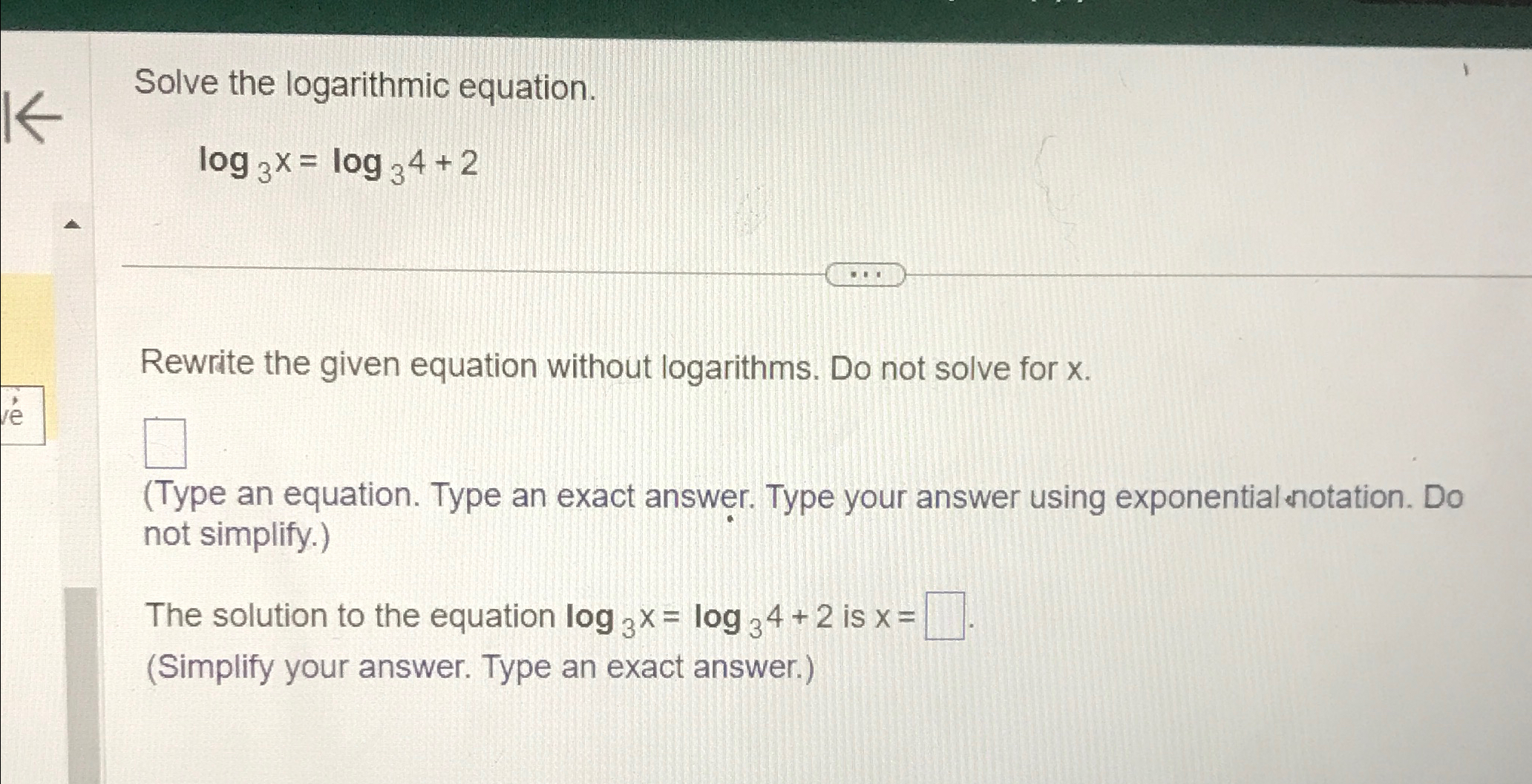 Solved Solve the logarithmic equation.log3x=log34+2Rewrite | Chegg.com