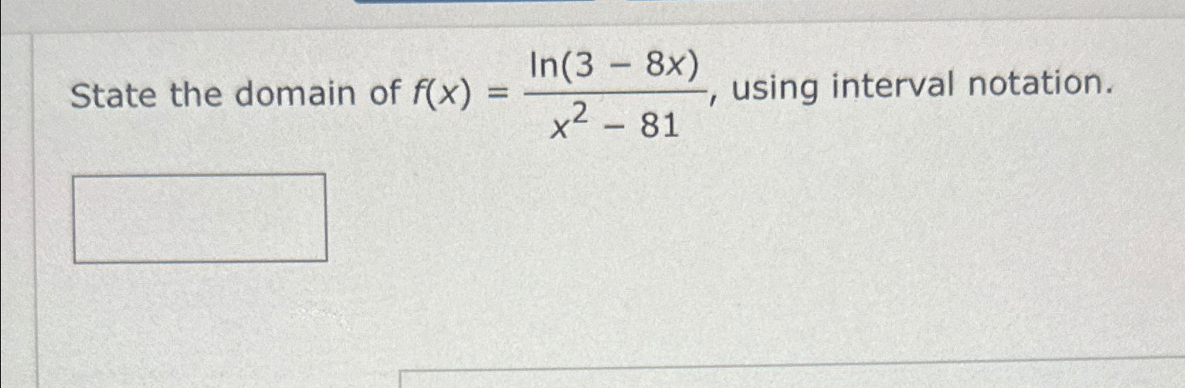 Solved State the domain of f(x)=ln(3-8x)x2-81, ﻿using | Chegg.com
