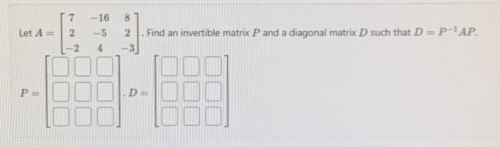 Solved Let A = - P = 7 -16 2 -5 2 4 82 Find an invertible | Chegg.com