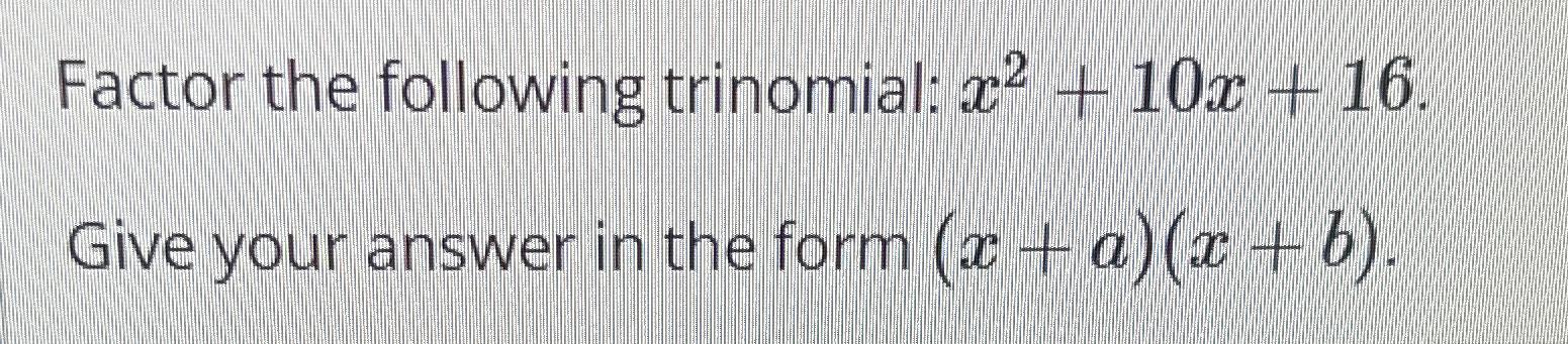Solved Factor the following trinomial: x2+10x+16 ﻿Give your | Chegg.com
