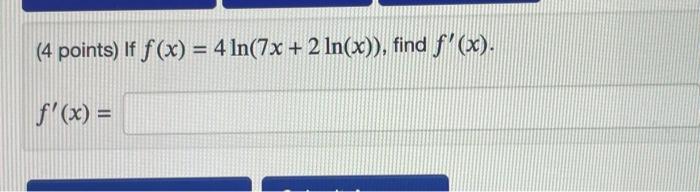 Solved (4 points) If f(x)=4ln(7x+2ln(x)) f′(x)= | Chegg.com
