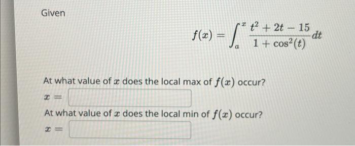 Solved Given f(x)=∫ax1+cos2(t)t2+2t−15dt At what value of x | Chegg.com