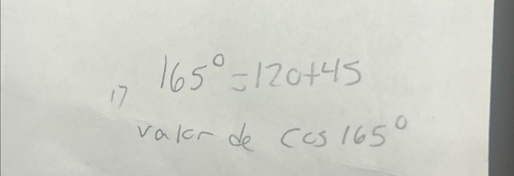 Solved 165 ﻿grados = 120+45valor de cos165° | Chegg.com