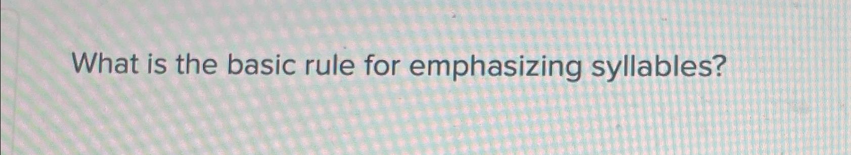 Solved What is the basic rule for emphasizing syllables? | Chegg.com