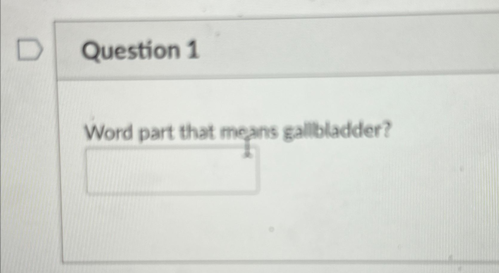 Solved Question 1Word part that means gallbladder? | Chegg.com