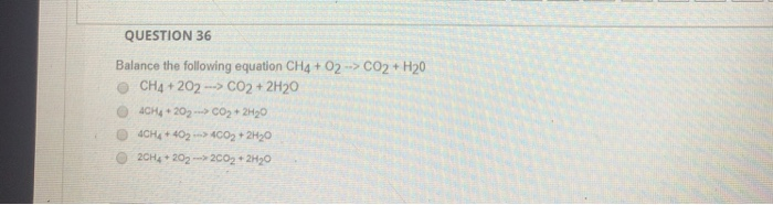 Solved QUESTION 36 Balance the following equation CH4+ 02 | Chegg.com