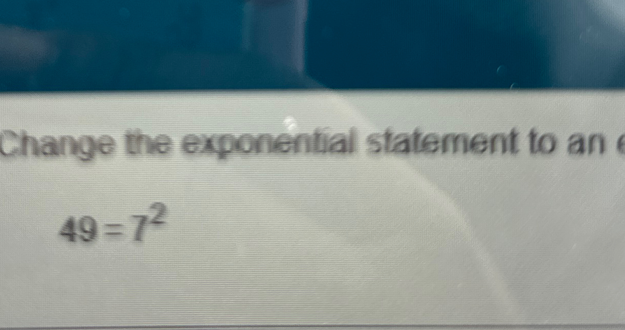 Solved Change the exponential statement to an49=72 | Chegg.com