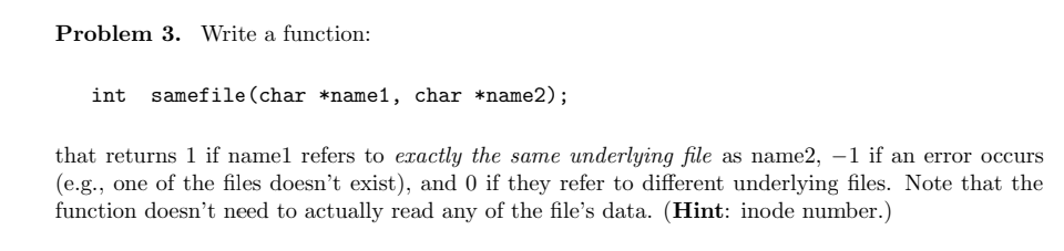 Solved Problem 3. Write a function: int samefile(char | Chegg.com