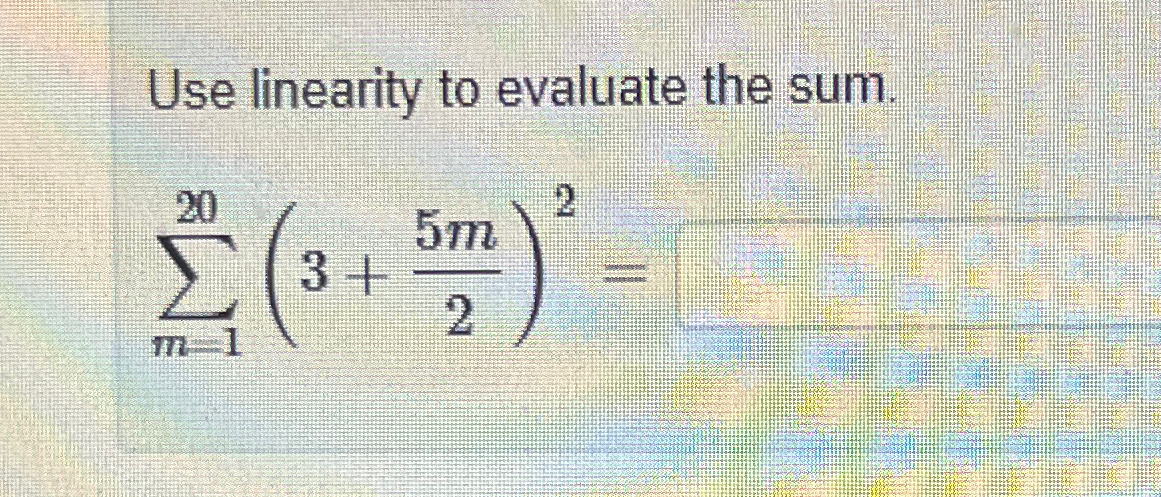 Solved Use linearity to evaluate the sum.∑m=120(3+5m2)2= | Chegg.com