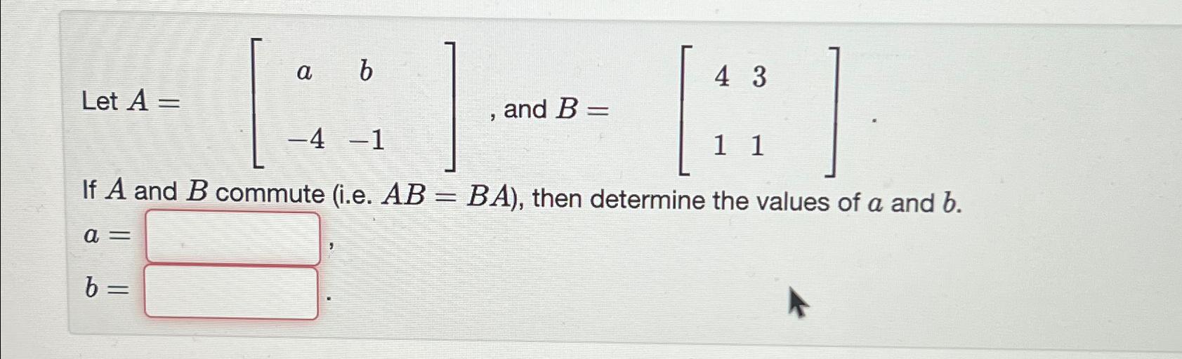 Solved Let A=[ab-4-1], ﻿and B=[4311]. ﻿If A and B ﻿commute | Chegg.com