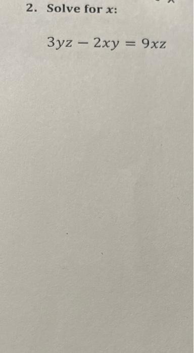 Solved 2. Solve for x: 3yz - 2xy = 9xz | Chegg.com