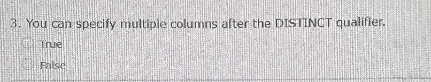 Solved You can specify multiple columns after the DISTINCT | Chegg.com
