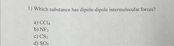 Solved 1) Which substance has dipole-dipole intermolecular | Chegg.com