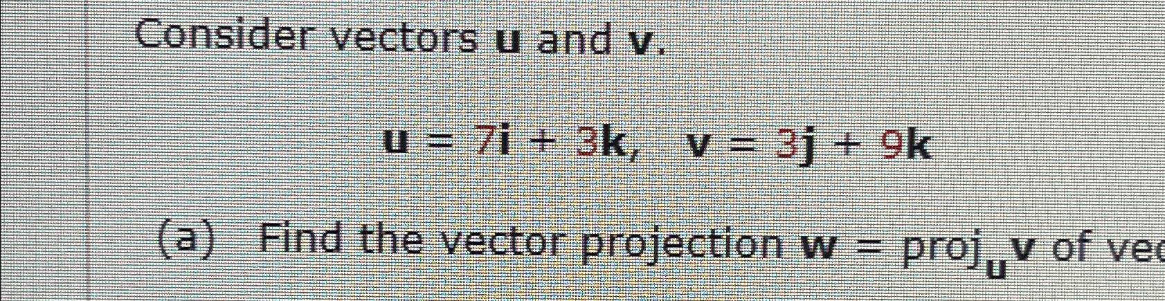 Solved Consider vectors u ﻿and v.u=7i+3k,v=3j+9k(a) ﻿Find | Chegg.com