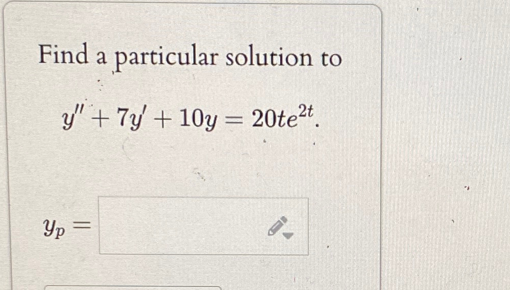 Solved Find a particular solution toy''+7y'+10y=20te2t.yp= | Chegg.com