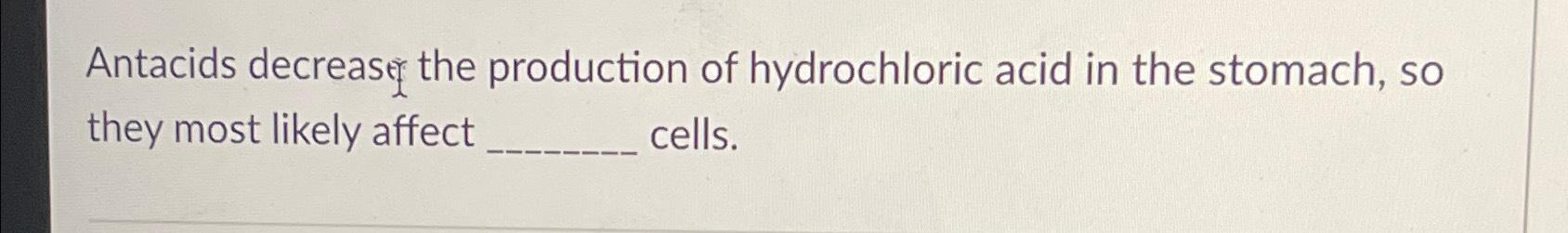 Solved Antacids Decrease The Production Of Hydrochloric Acid