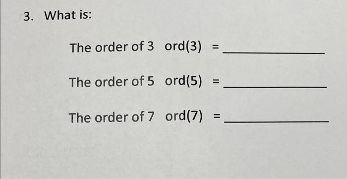 Solved 3. What is: The order of 3 ord(3) The order of 5 | Chegg.com