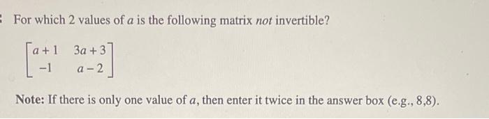 Solved For which 2 values of a is the following matrix not | Chegg.com