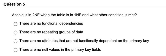 Solved Question 5 A table is in 2NF when the table is in 1NF | Chegg.com