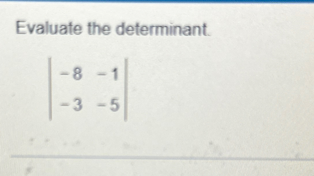 Solved Evaluate the determinant.|[-8,-1],[-3,-5]| | Chegg.com