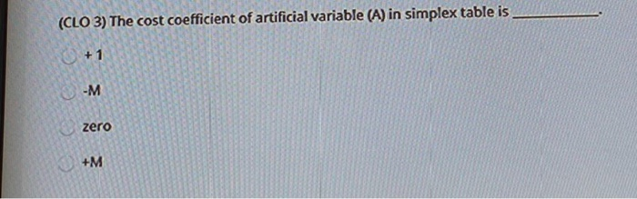 Solved (CLO 3) The cost coefficient of artificial variable | Chegg.com