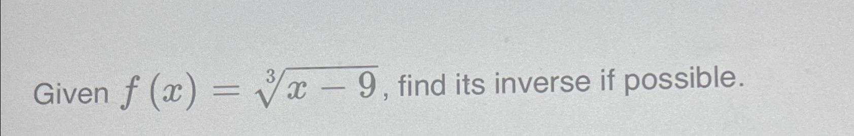 Solved Given f(x)=x-93, ﻿find its inverse if possible. | Chegg.com