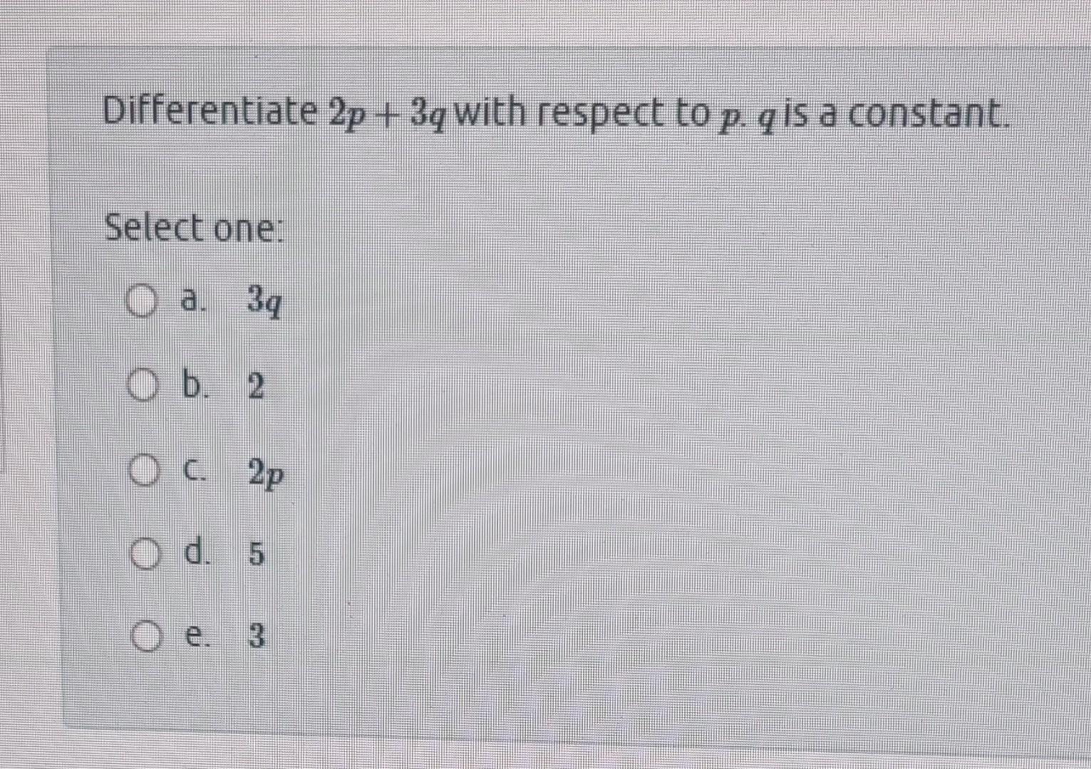 Solved Differentiate 2p+3q with respect to p.q is a | Chegg.com