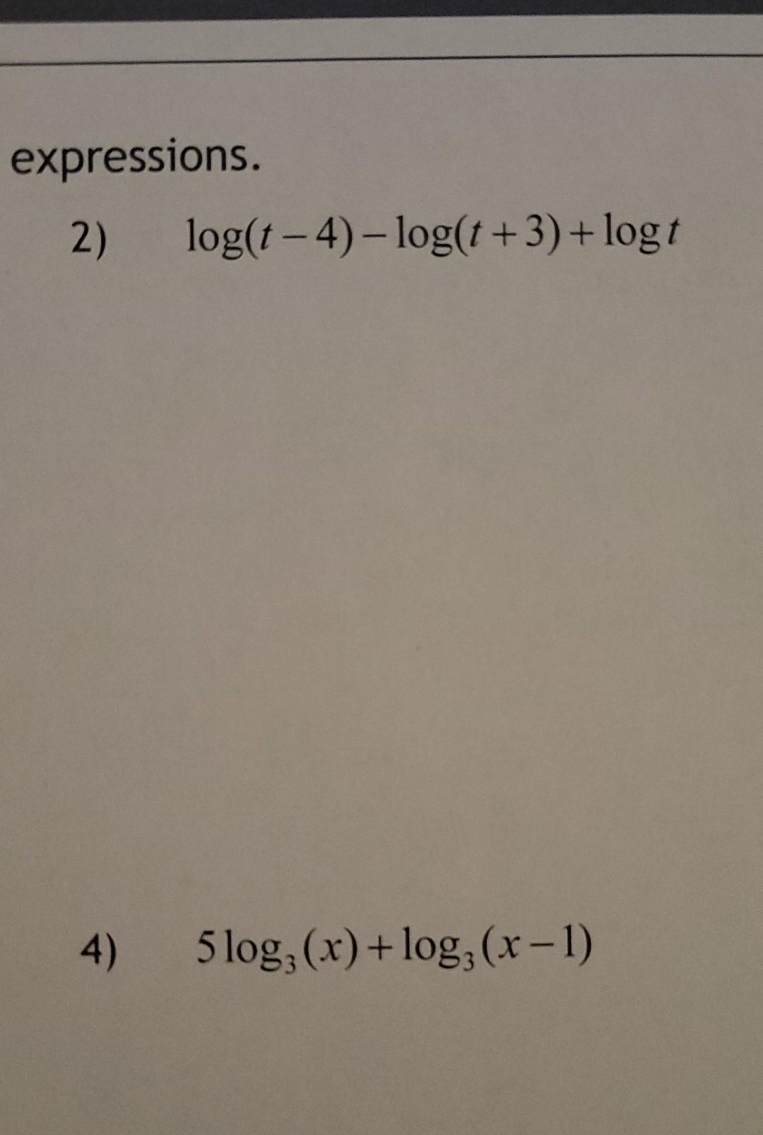 Solved expressions. 2) log(t - 4) - log(t+3)+logt 4) 5log; | Chegg.com