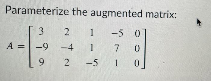 Solved Parameterize the augmented matrix: 3 2 A = -9 – 4 9 2 | Chegg.com