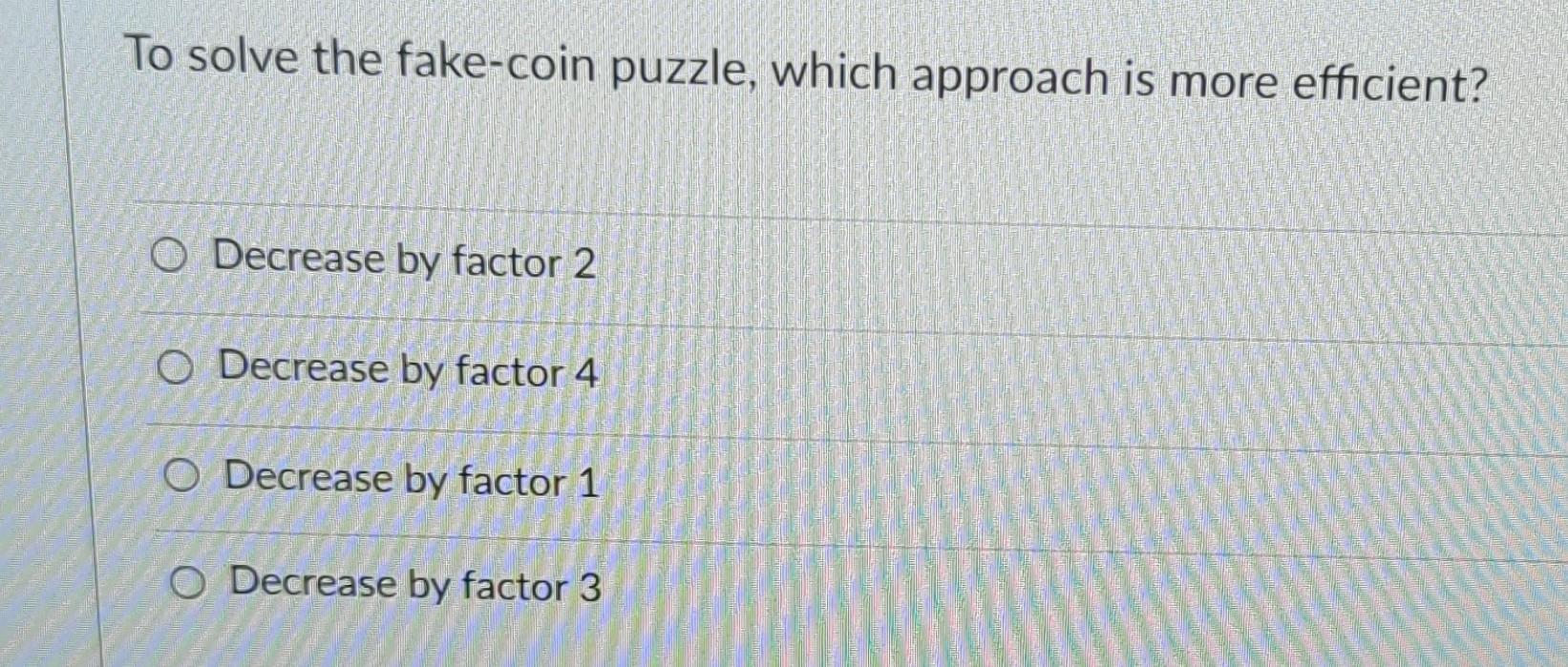 Solved To solve the fake-coin puzzle, which approach is more | Chegg.com