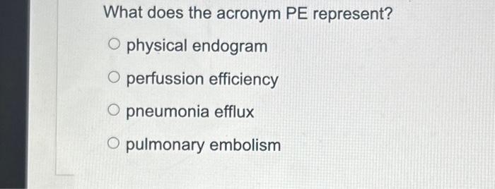 What does the acronym PE represent? physical endogram | Chegg.com