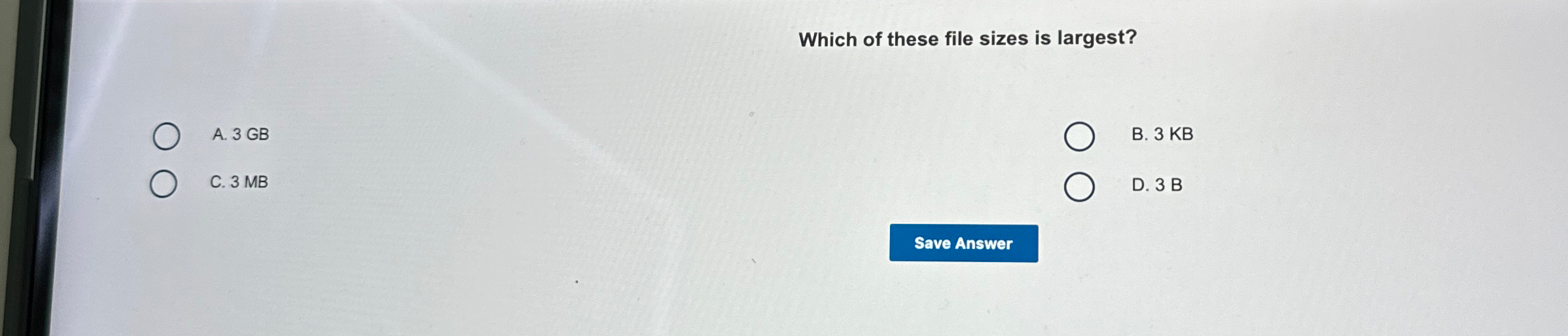 Solved Which of these file sizes is largest? A. 3GB ﻿B. 3KB | Chegg.com
