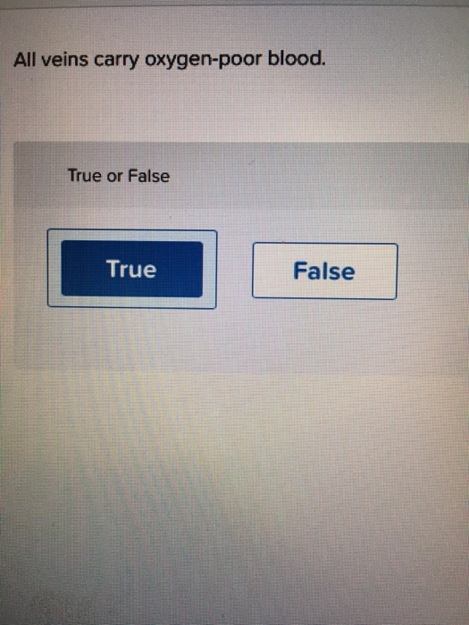 Solved All veins carry oxygen-poor blood. True or False True | Chegg.com