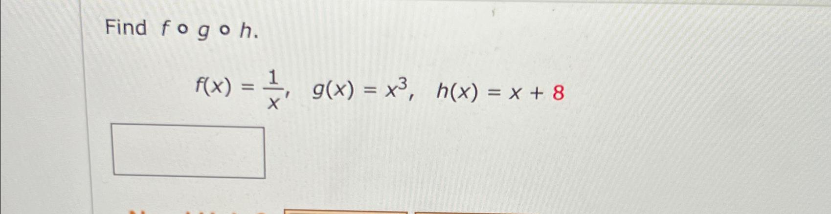 Solved Find f@g@h.f(x)=1x,g(x)=x3,h(x)=x+8 | Chegg.com