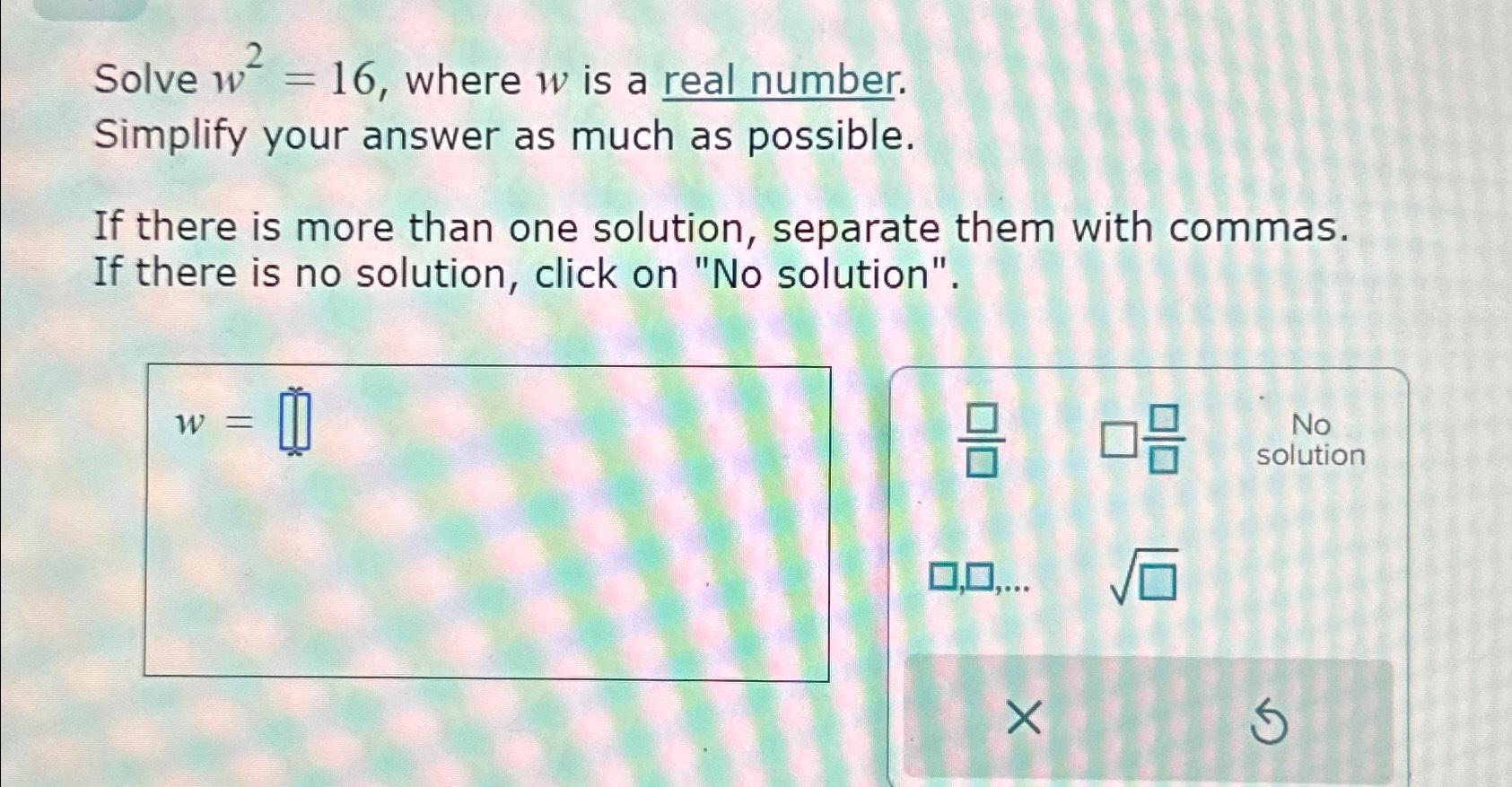 Solved Solve w2=16, ﻿where w ﻿is a real number.Simplify your | Chegg.com
