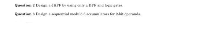 Solved Question 2 Design a JKFF by using only a DFF and | Chegg.com
