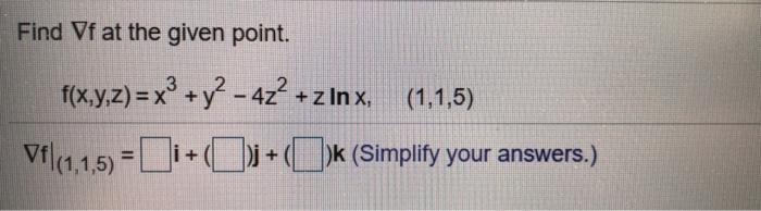 Solved Find Vf at the given point. (1,1,5) f(x,y,z) = x2 + | Chegg.com