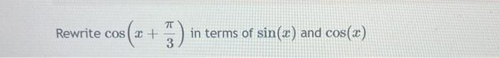 Solved Rewrite cos(x+3π) in terms of sin(x) and cos(x) | Chegg.com