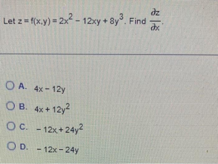 Solved z=f(x,y)=2x2−12xy+8y3 A. 4x−12y B. 4x+12y2 C. | Chegg.com